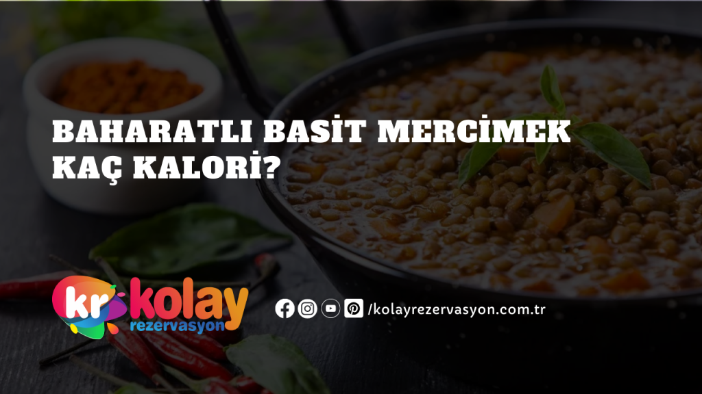 Baharatlı Basit Mercimek kaç kalori? - Blog | Kolay Rezervasyon Blog ...